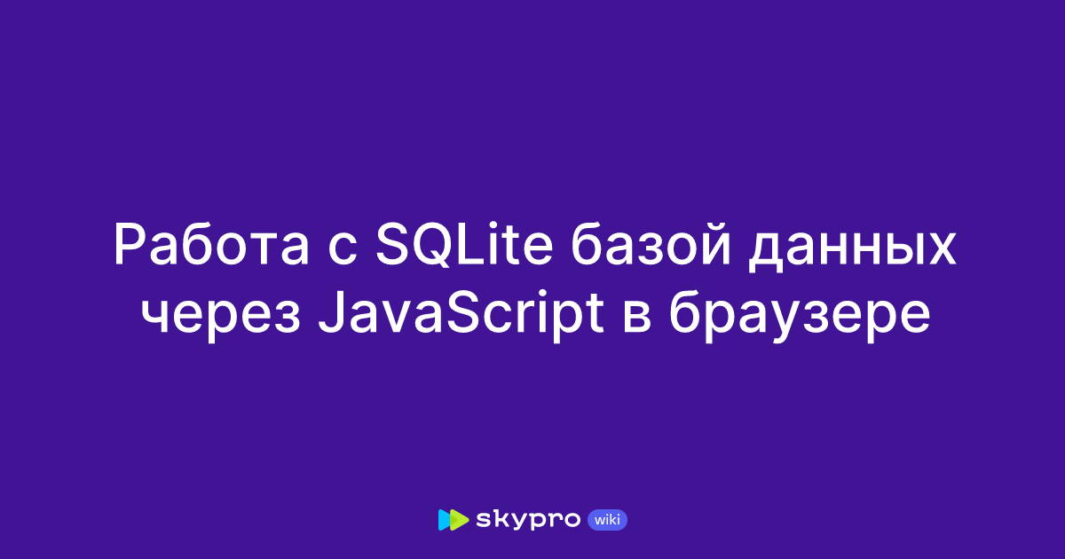 Работа с SQLite базой данных через JavaScript в браузере