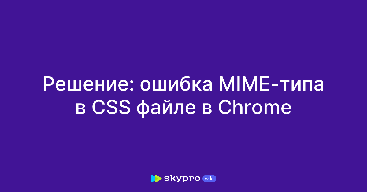 Решение: ошибка MIME-типа в CSS файле в Chrome