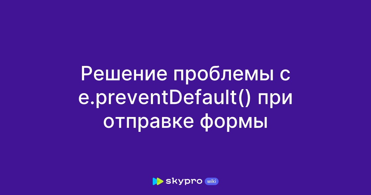 Решение проблемы с e.preventDefault() при отправке формы