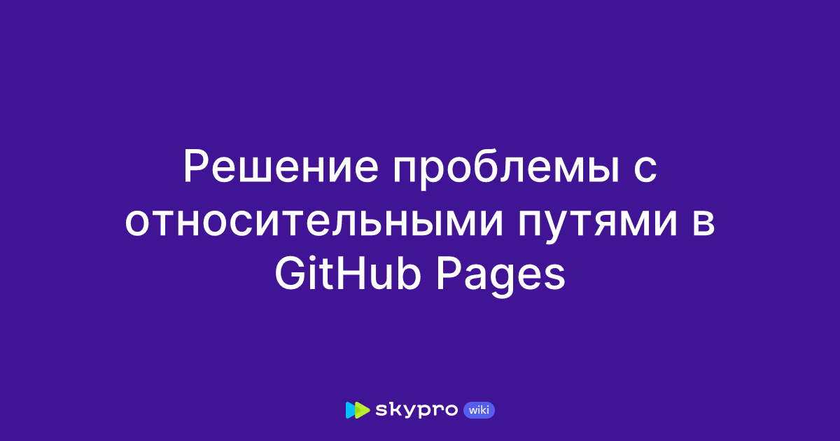 Решение проблемы с относительными путями в GitHub Pages