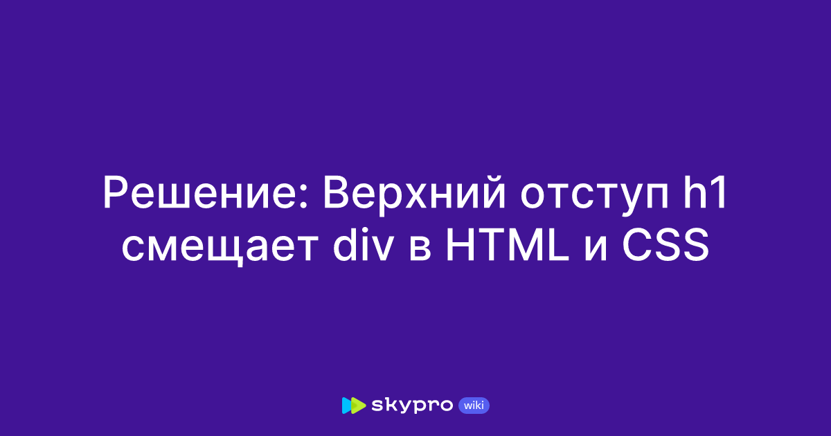 Решение: Верхний отступ h1 смещает div в HTML и CSS