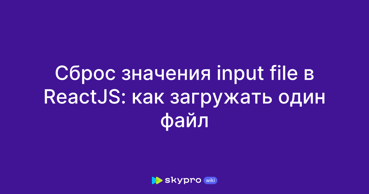 Сброс значения Input File в Reactjs как загружать один файл