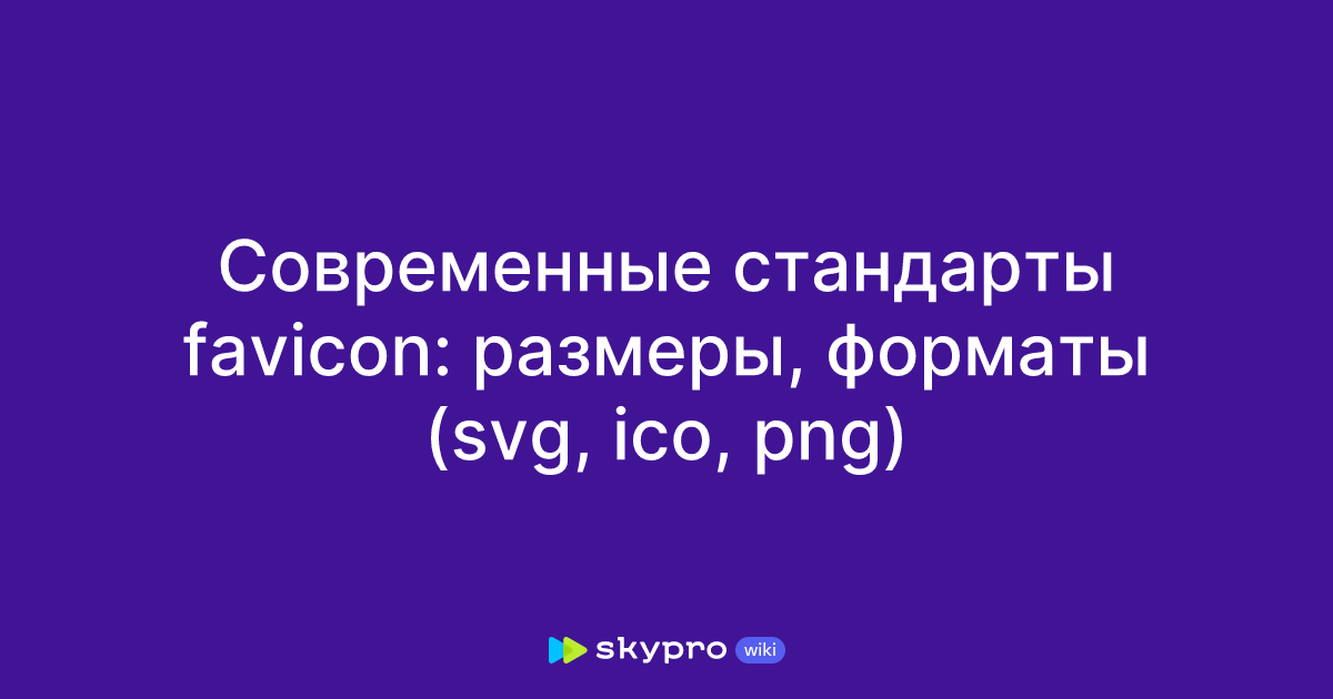Современные стандарты favicon: размеры, форматы (svg, ico, png)