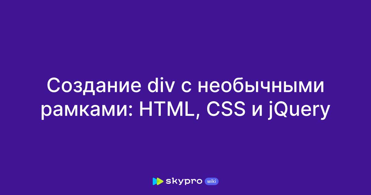 Создание div с необычными рамками: HTML, CSS и jQuery