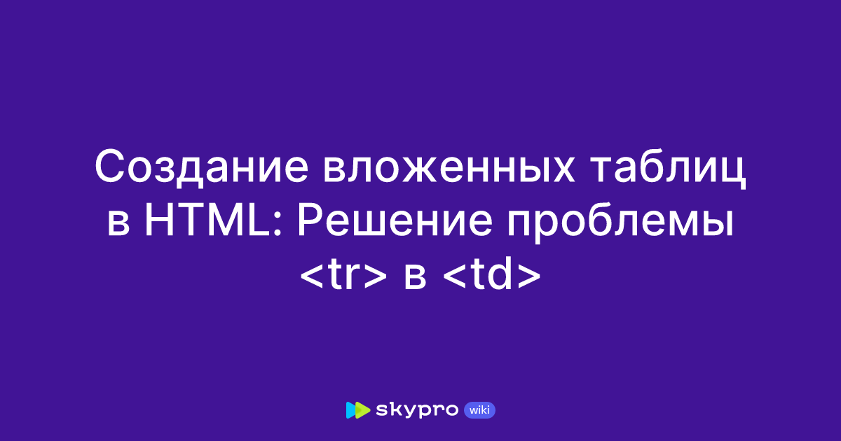 Создание вложенных таблиц в HTML: Решение проблемы в