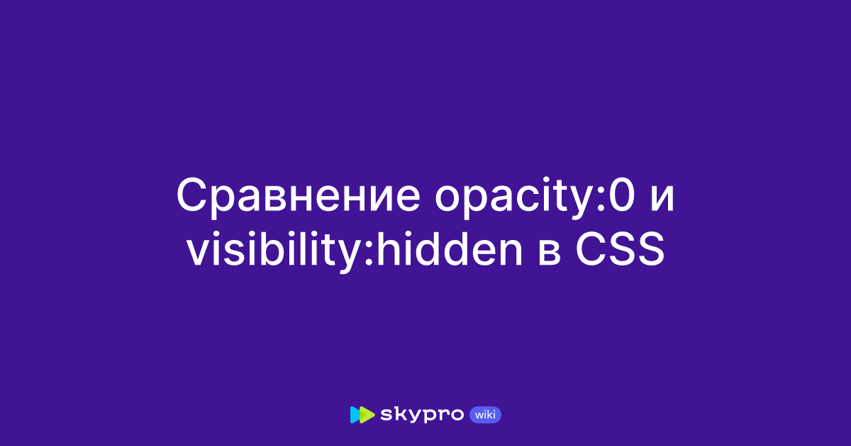 Сравнение opacity:0 и visibility:hidden в CSS