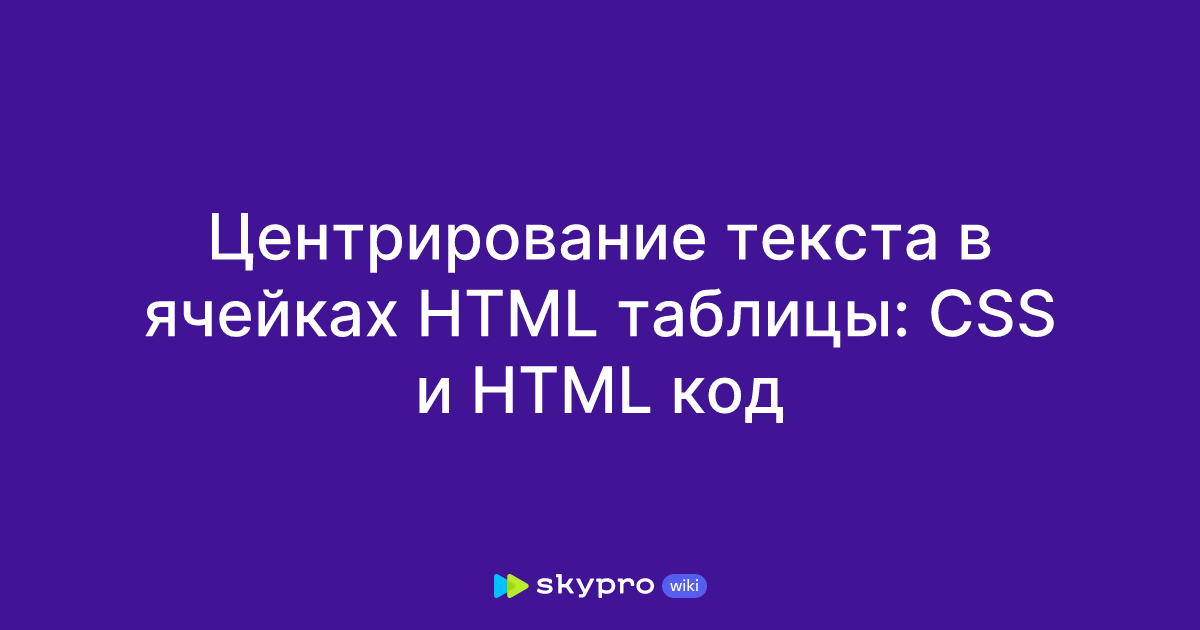 Центрирование текста в ячейках HTML таблицы: CSS и HTML код