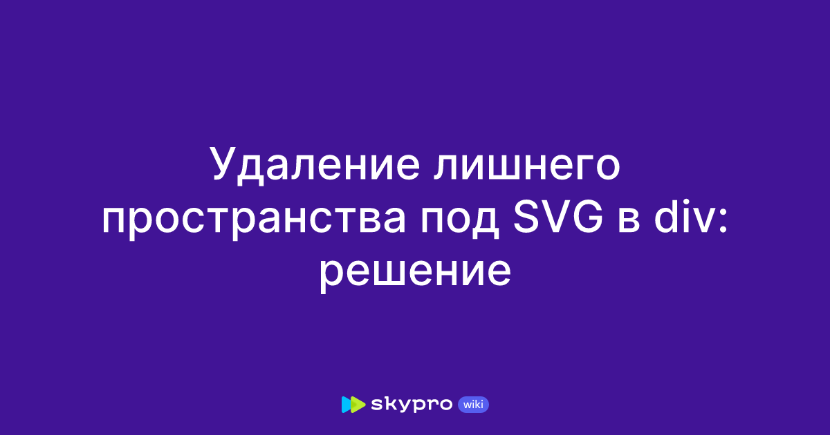 Удаление лишнего пространства под SVG в div: решение