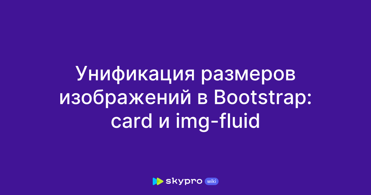 Унификация размеров изображений в Bootstrap: card и img-fluid