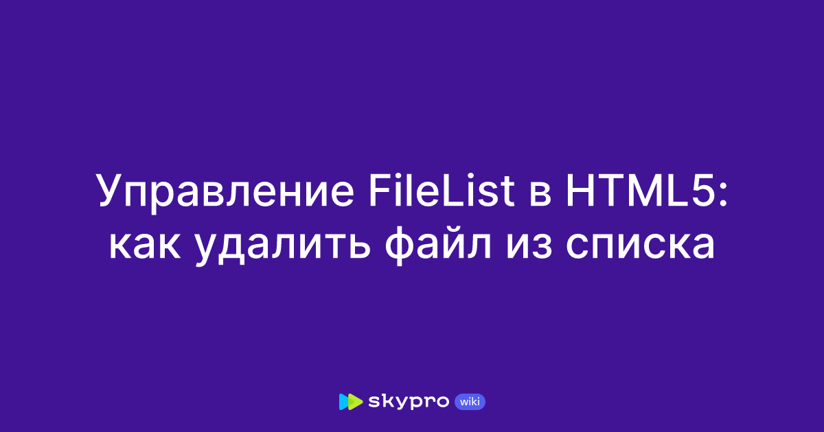 Управление FileList в HTML5: как удалить файл из списка