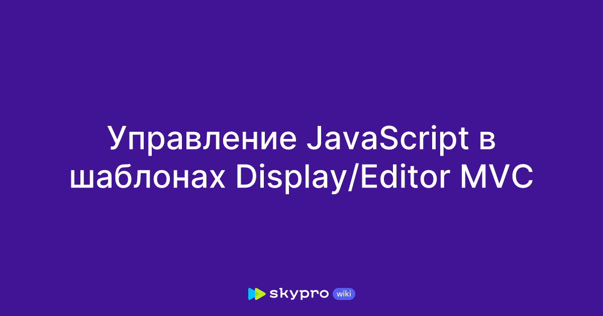 Управление JavaScript в шаблонах Display/Editor MVC