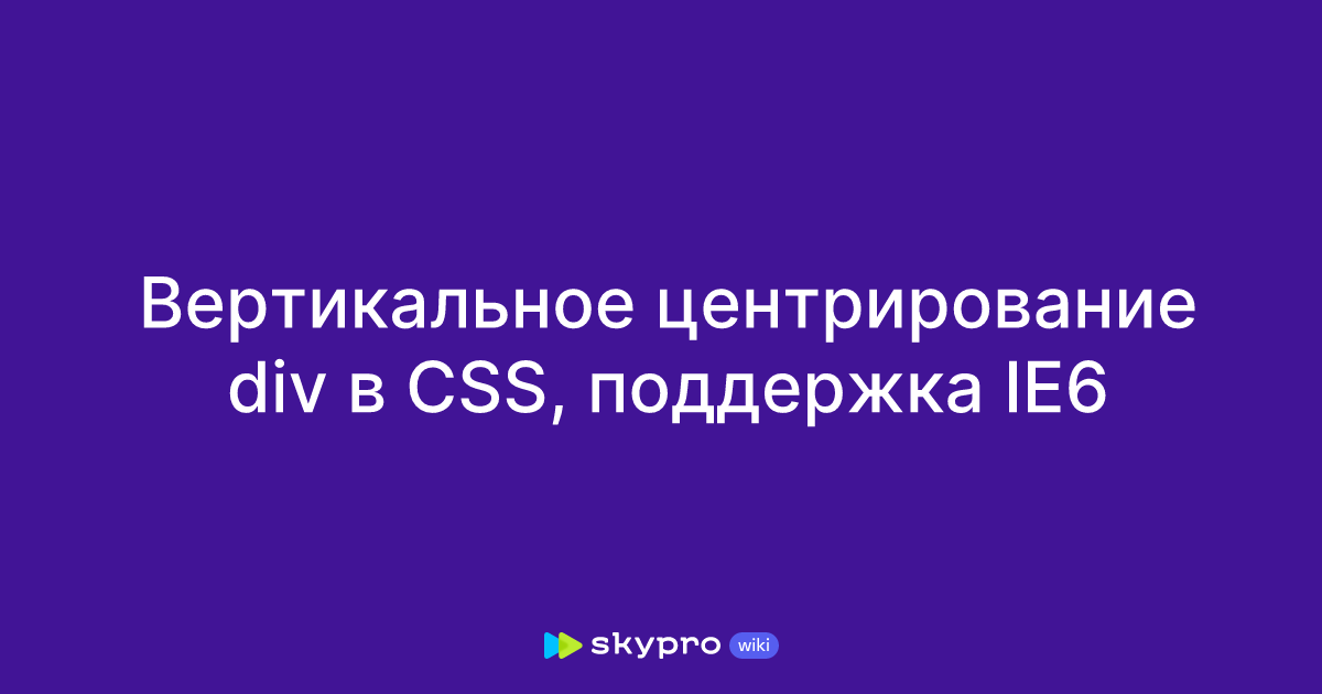 Вертикальное центрирование div в CSS, поддержка IE6
