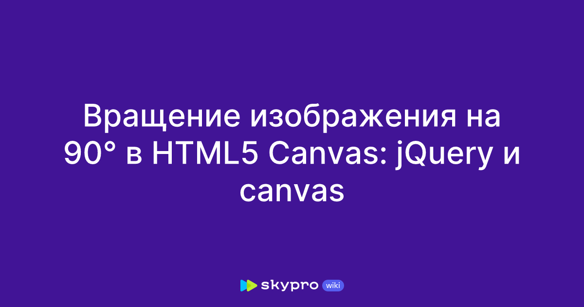 Вращение изображения на 90° в HTML5 Canvas: jQuery и canvas