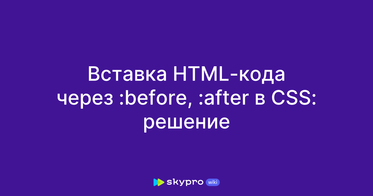 Вставка HTML-кода через :before, :after в CSS: решение