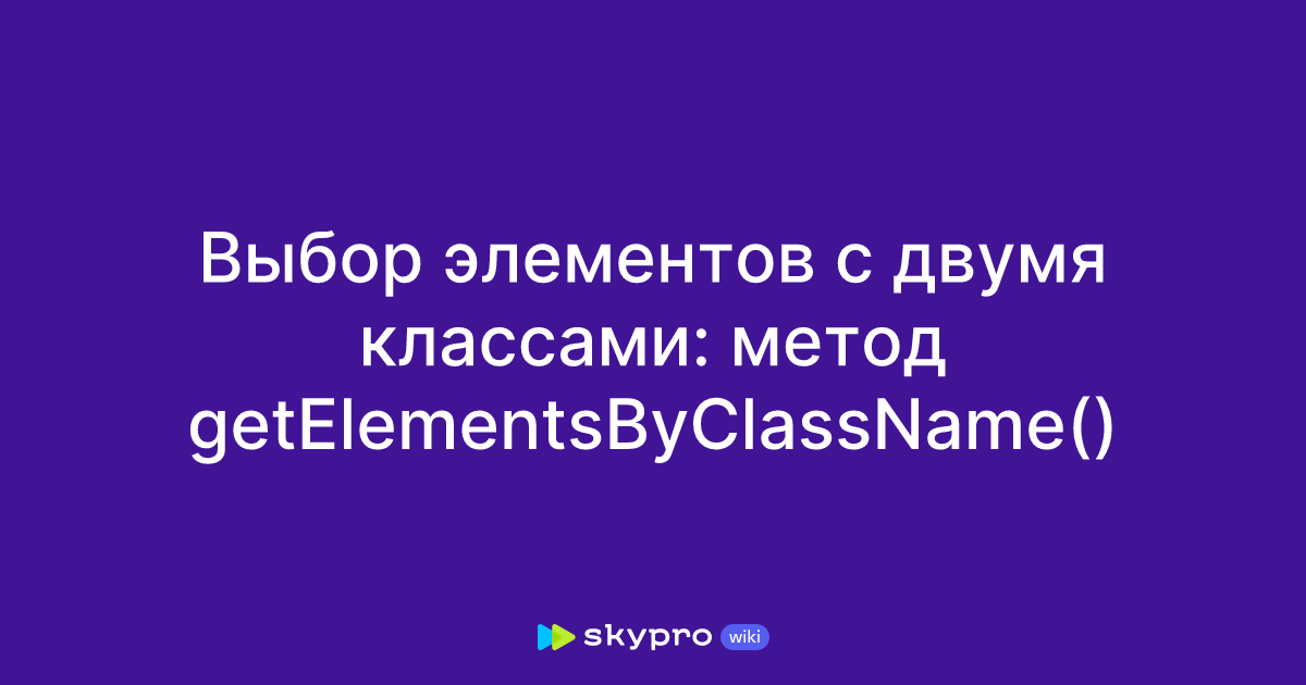 Выбор элементов с двумя классами: метод getElementsByClassName()