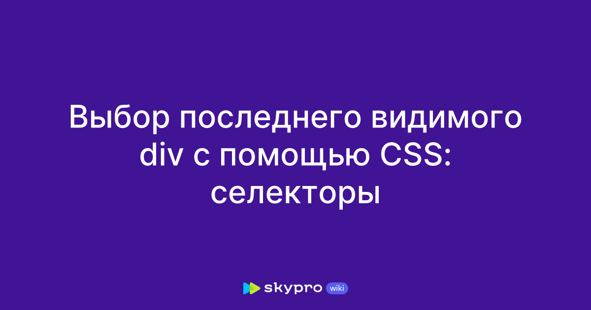 Выбор последнего видимого div с помощью CSS: селекторы