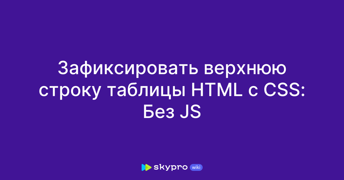 Зафиксировать верхнюю строку таблицы HTML с CSS: Без JS