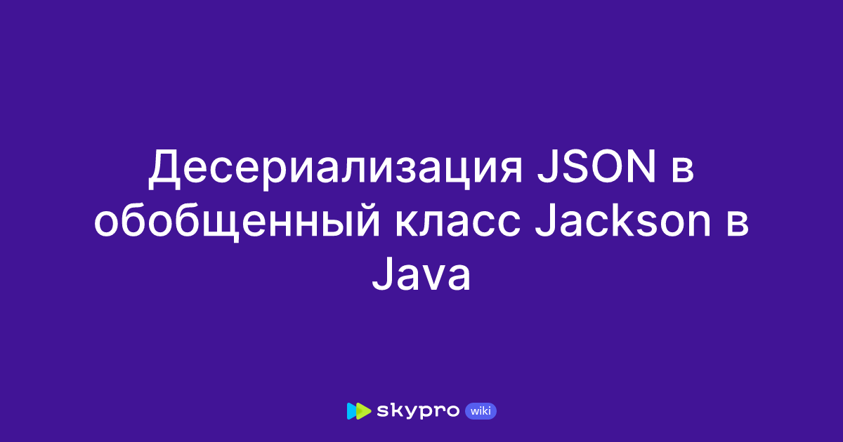Десериализация JSON в обобщенный класс Jackson в Java