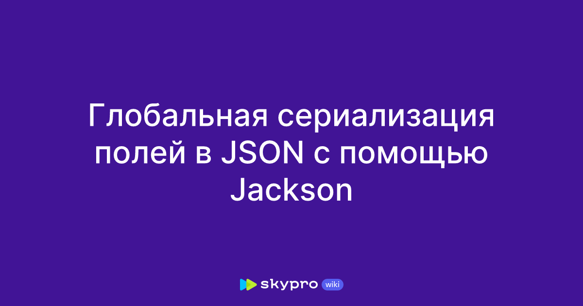 Глобальная сериализация полей в JSON с помощью Jackson