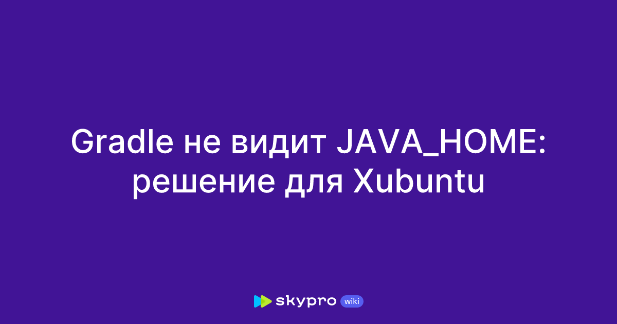Gradle не видит JAVA_HOME: решение для Xubuntu Gradle не видит JAVA_HOME: решение для Xubuntu