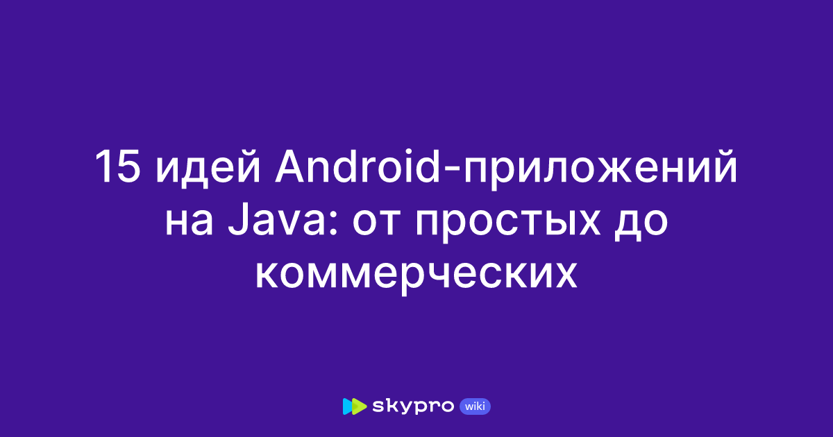 15 идей Android-приложений на Java: от простых до коммерческих