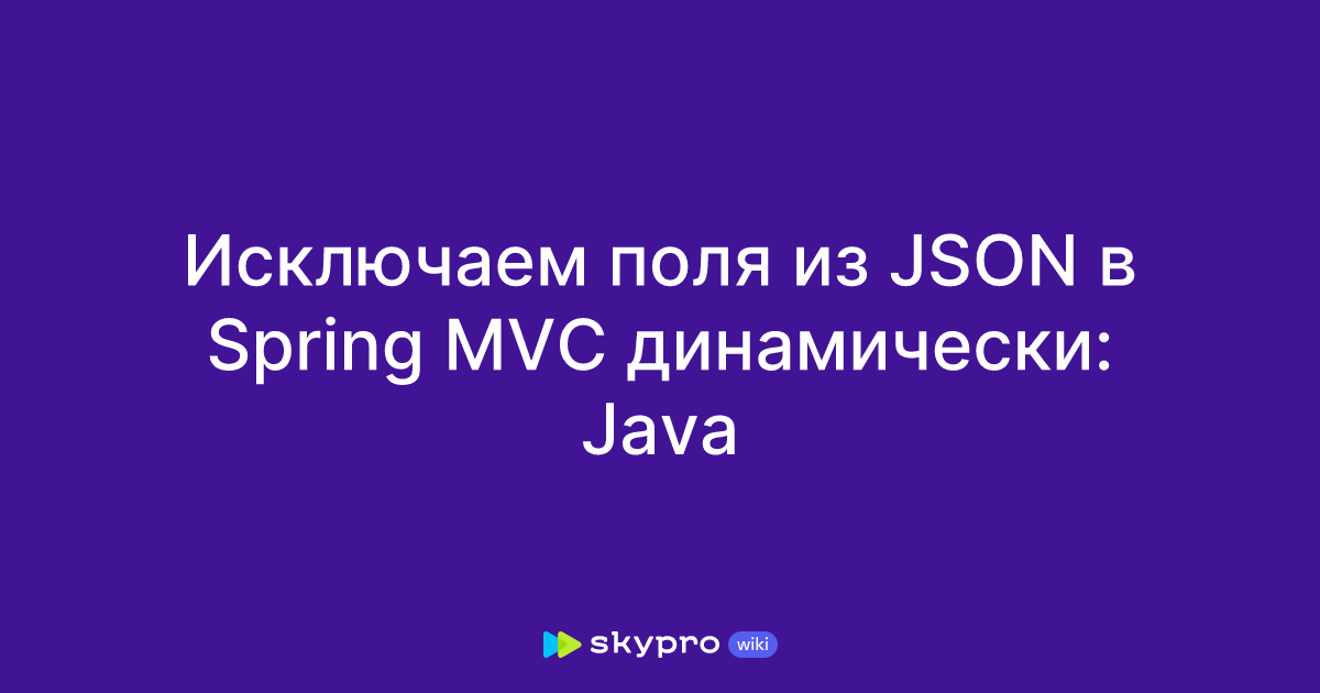 Исключаем поля из JSON в Spring MVC динамически: Java Исключаем поля из JSON в Spring MVC динамически: Java