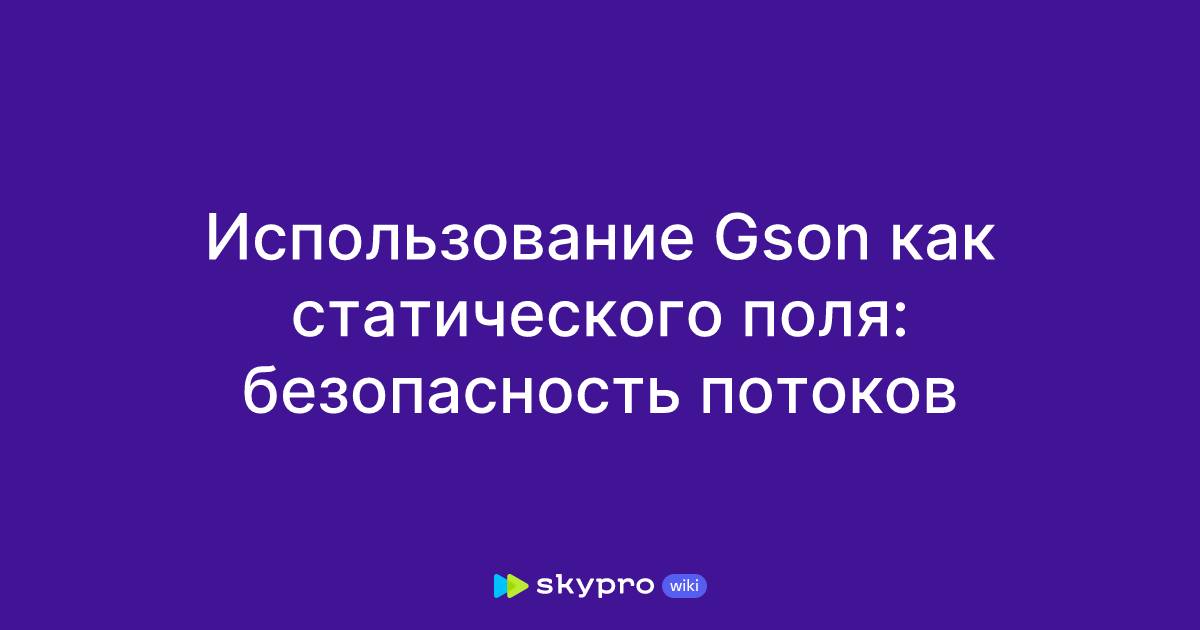 Использование Gson как статического поля: безопасность потоков