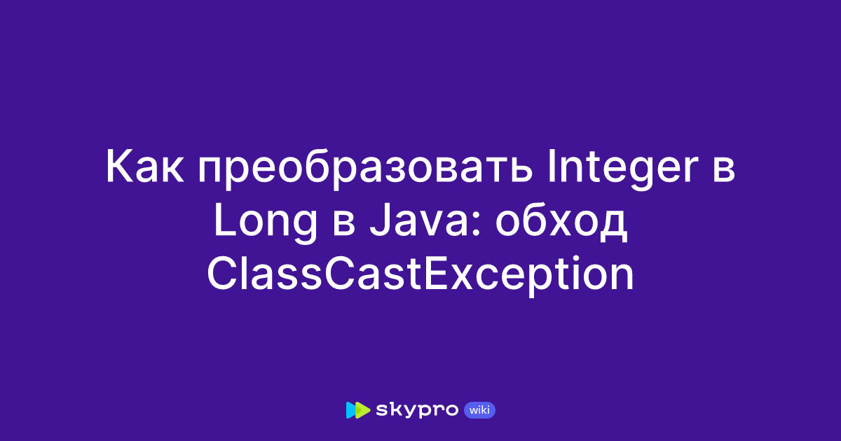 Как преобразовать Integer в Long в Java: обход ClassCastException