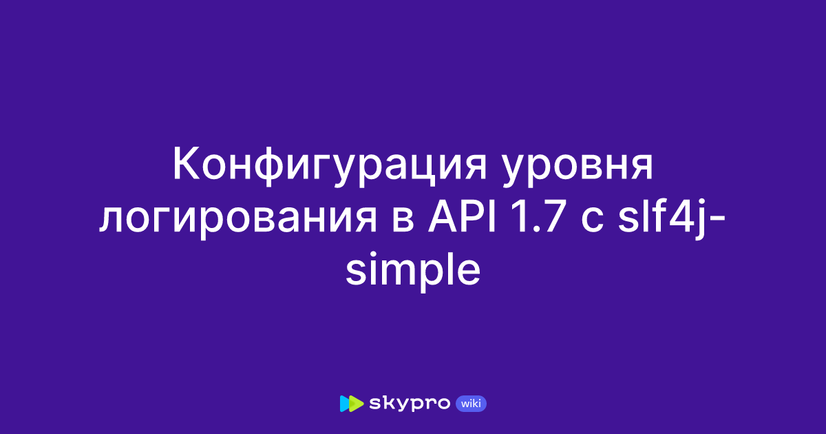 Конфигурация уровня логирования в API 1.7 с slf4j-simple Конфигурация уровня логирования в API 1.7 с slf4j-simple