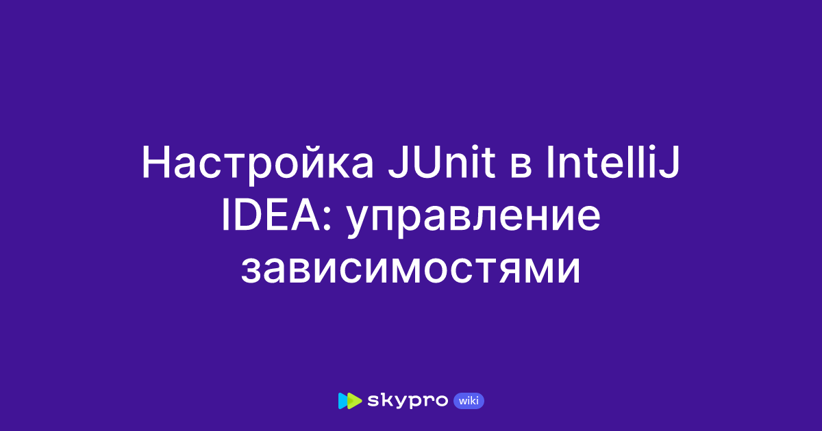 Настройка JUnit в IntelliJ IDEA: управление зависимостями