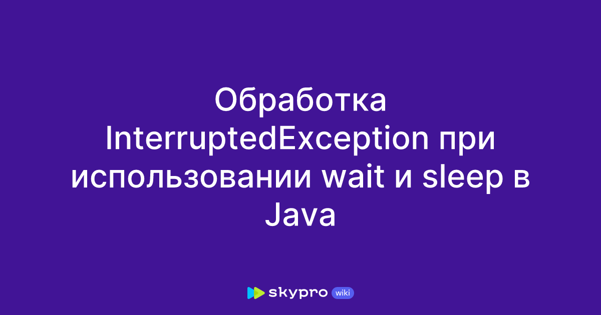 Обработка InterruptedException при использовании wait и sleep в Java