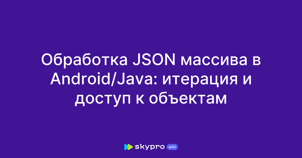 Обработка JSON массива в Android/Java: итерация и доступ к объектам