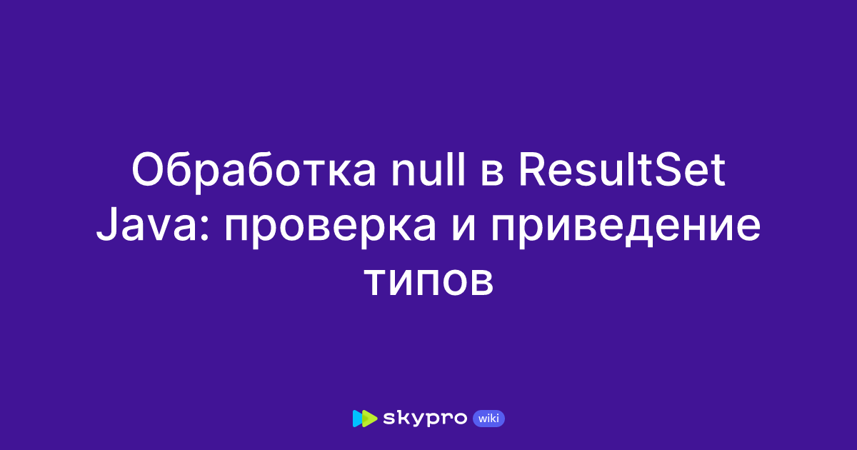 Обработка null в ResultSet Java: проверка и приведение типов