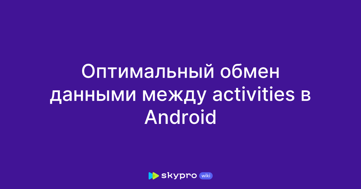 Оптимальный обмен данными между activities в Android