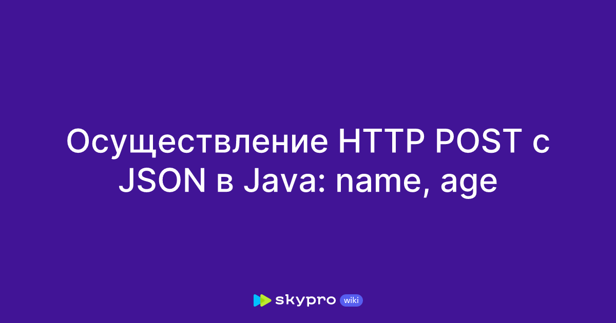 Осуществление HTTP POST с JSON в Java: name, age