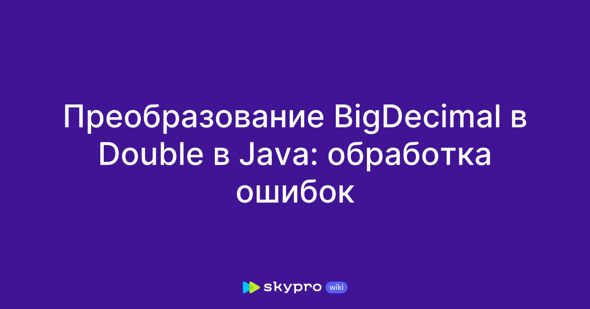 Преобразование BigDecimal в Double в Java: обработка ошибок