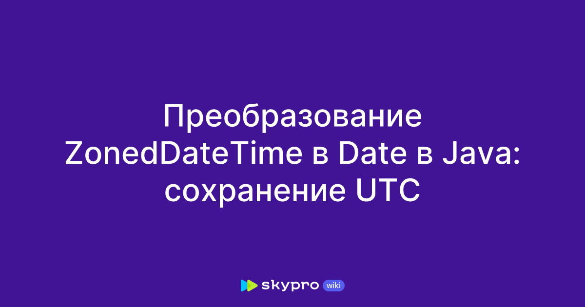 Преобразование ZonedDateTime в Date в Java: сохранение UTC