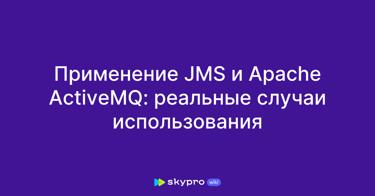 Применение JMS и Apache ActiveMQ: реальные случаи использования