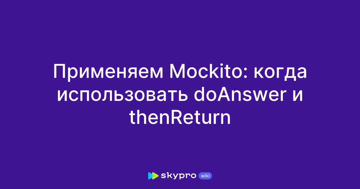 Применяем Mockito: когда использовать doAnswer и thenReturn