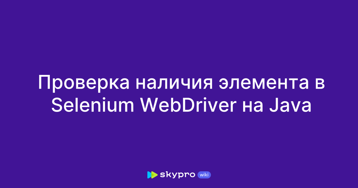 Проверка наличия элемента в Selenium WebDriver на Java
