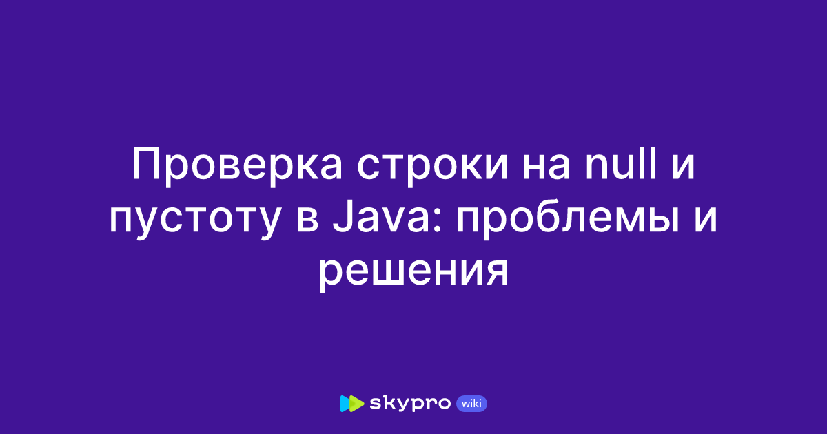 Проверка строки на null и пустоту в Java: проблемы и решения