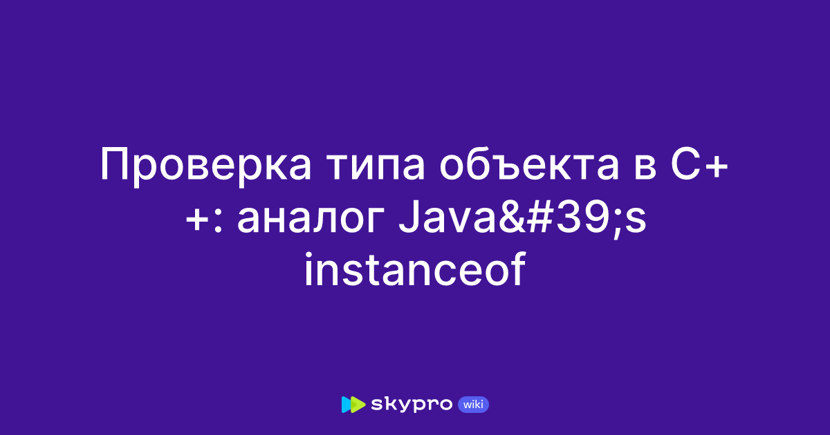 Проверка типа объекта в C++: аналог Java's instanceof