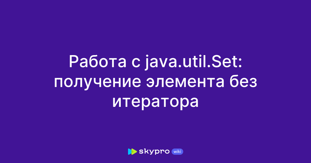 Работа с java.util.Set: получение элемента без итератора