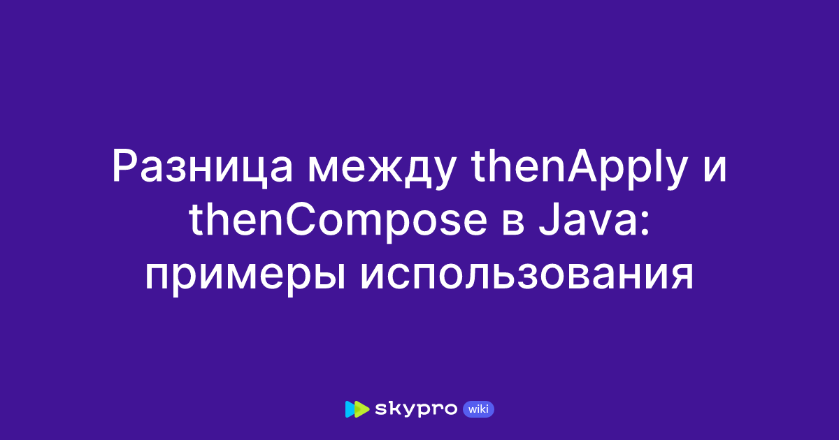 Разница между thenApply и thenCompose в Java: примеры использования