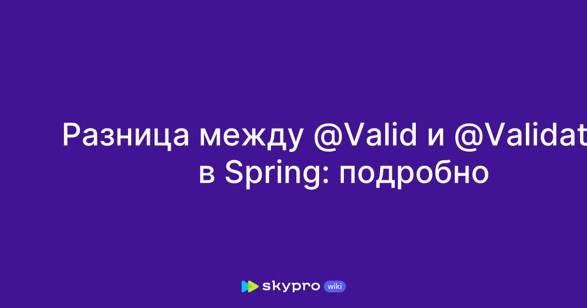 Разница между @Valid и @Validated в Spring: подробно