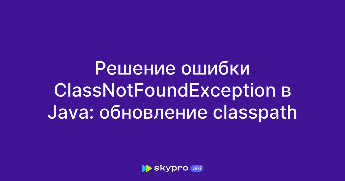 Решение ошибки ClassNotFoundException в Java: обновление classpath