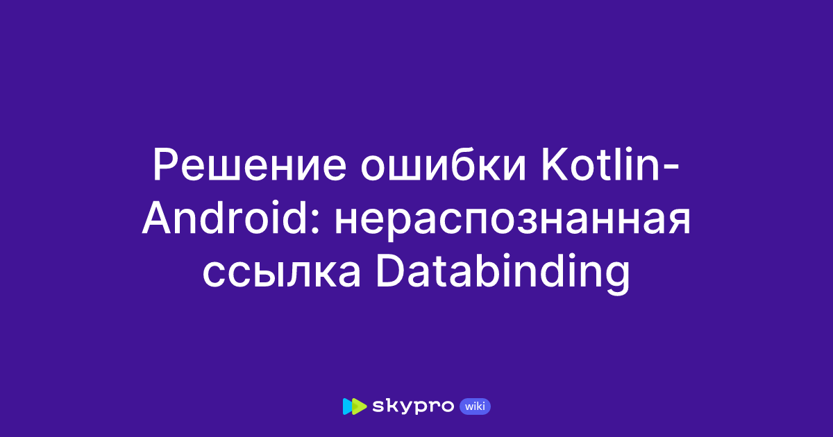 Решение ошибки Kotlin-Android: нераспознанная ссылка Databinding