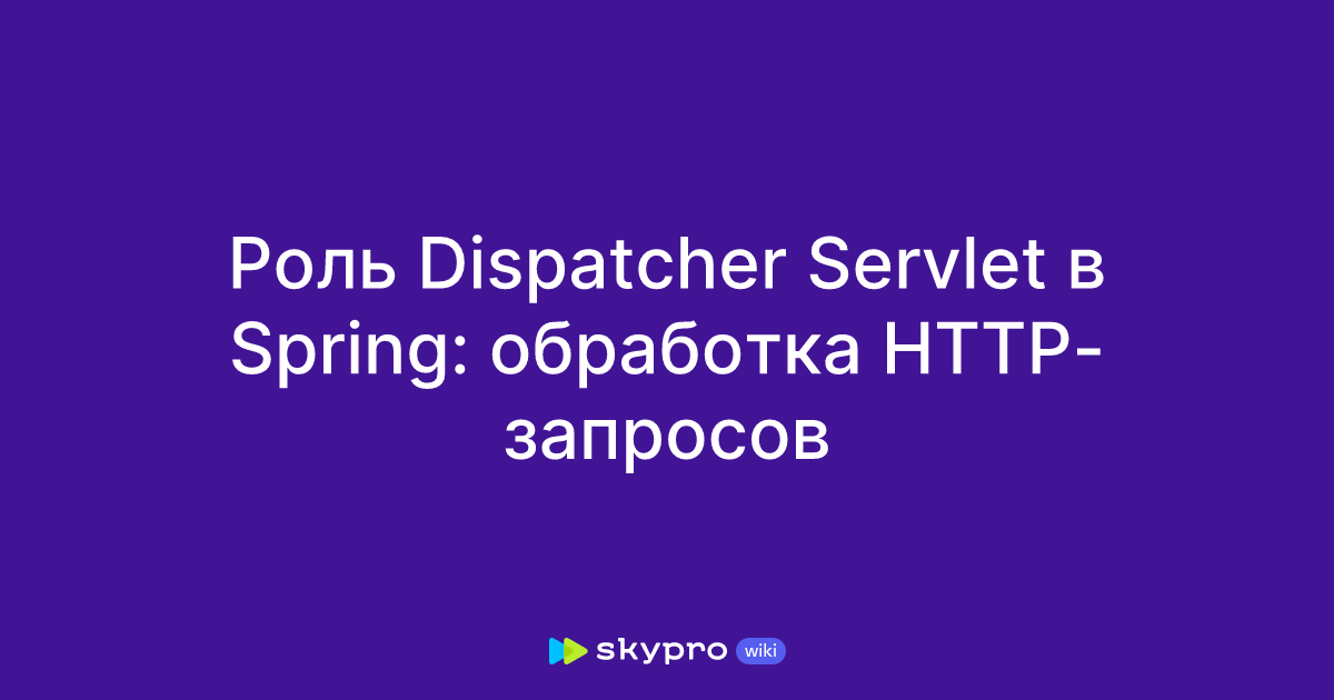 Роль Dispatcher Servlet в Spring: обработка HTTP-запросов Роль Dispatcher Servlet в Spring: обработка HTTP-запросов