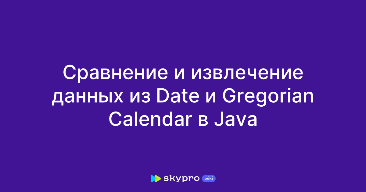 Сравнение и извлечение данных из Date и Gregorian Calendar в Java