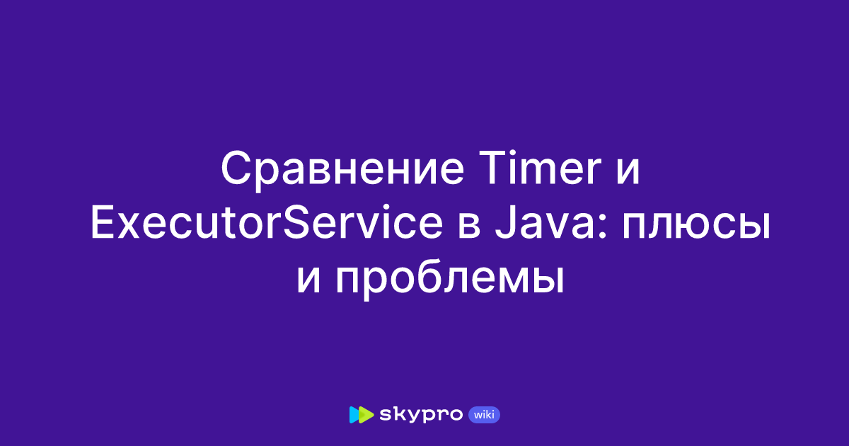 Сравнение Timer и ExecutorService в Java: плюсы и проблемы